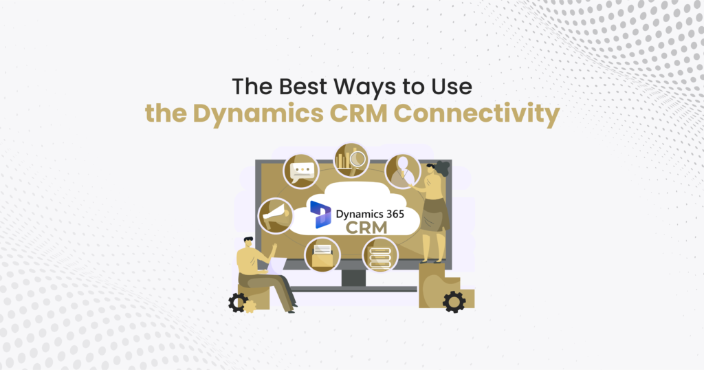 The Best Ways to Use Dynamics CRM Connectivity – Stallions Solutions