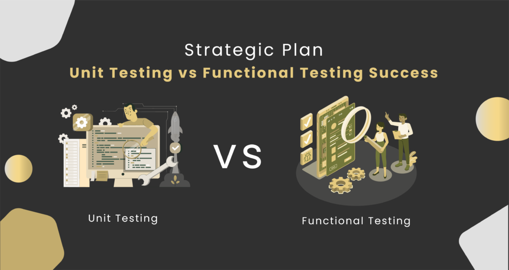 Strategic Plan: Unit Testing vs Functional Testing Success Strategic Plan: Unit Testing vs Functional Testing Success